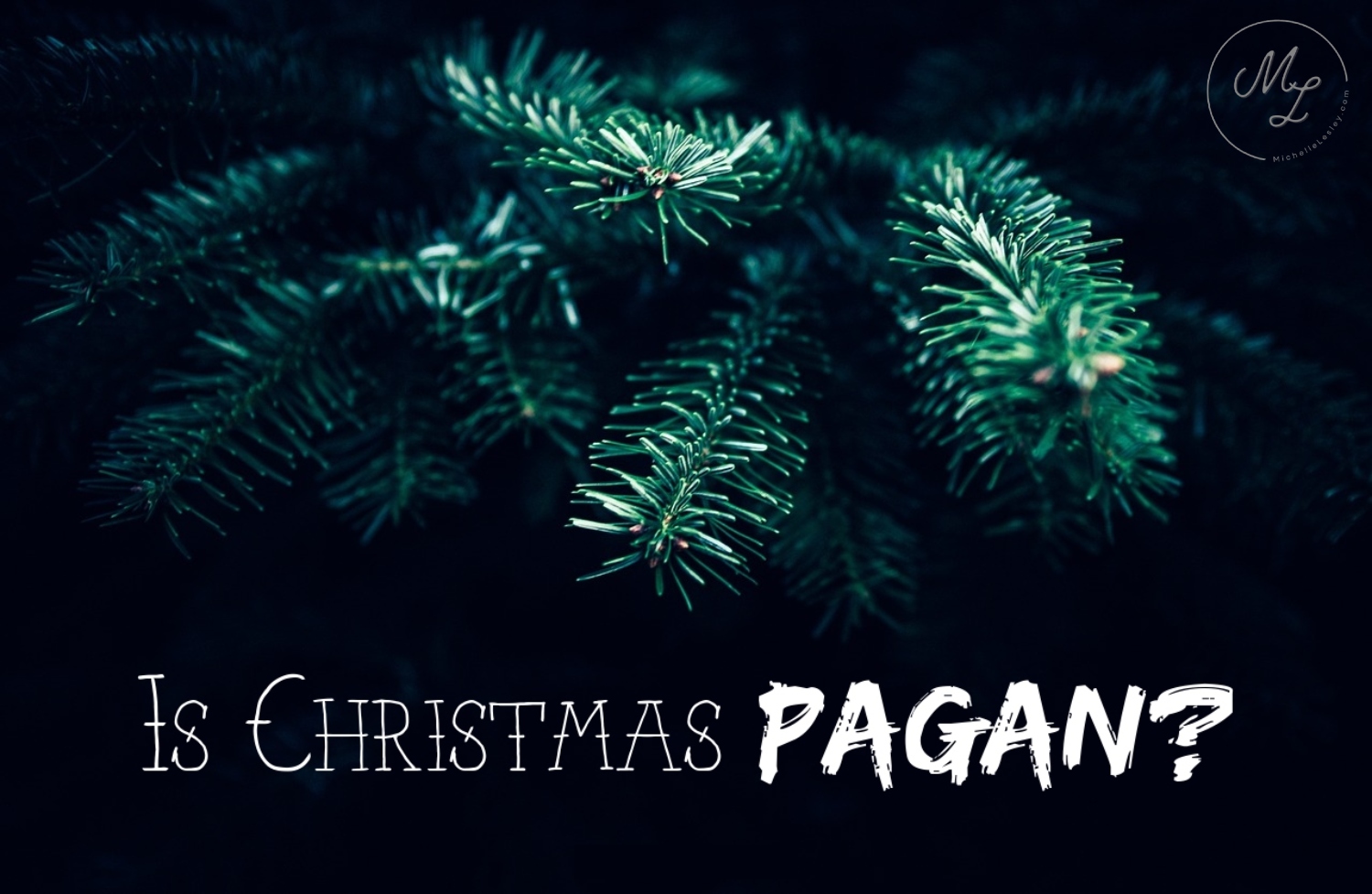 Is Christmas Pagan? – Michelle Lesley