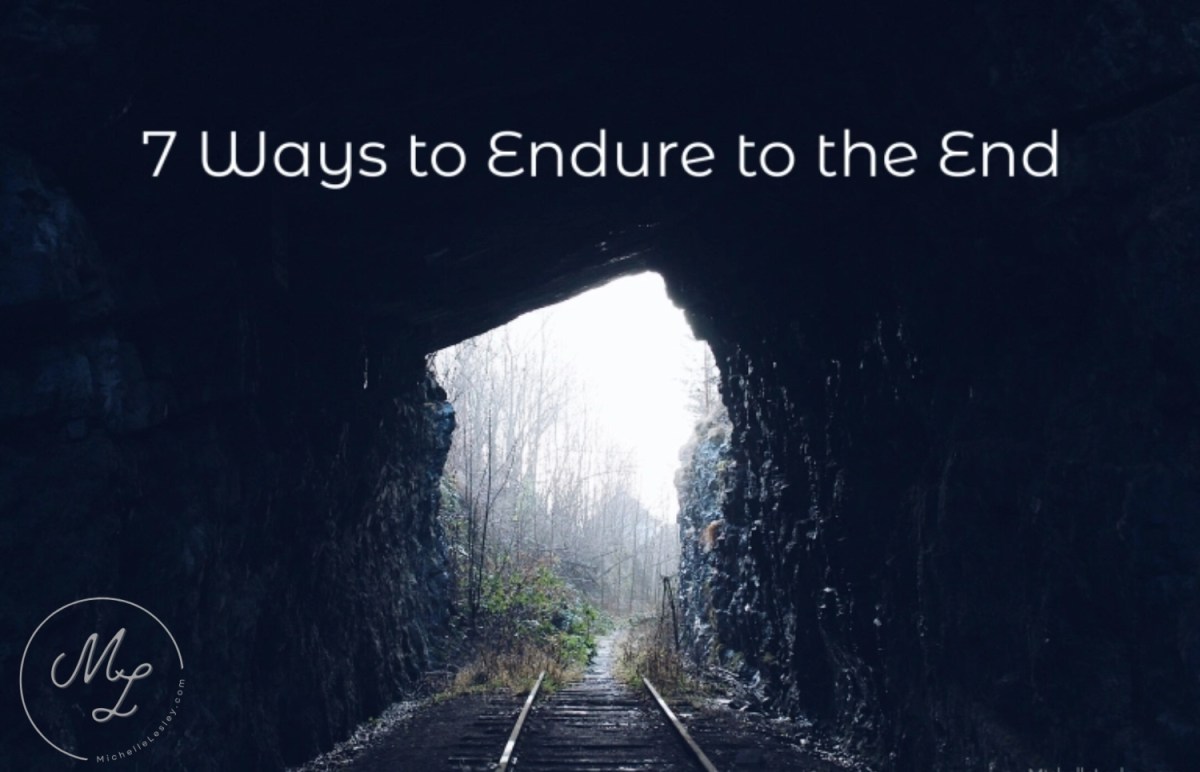 7 Ways to Endure to the End – Michelle Lesley