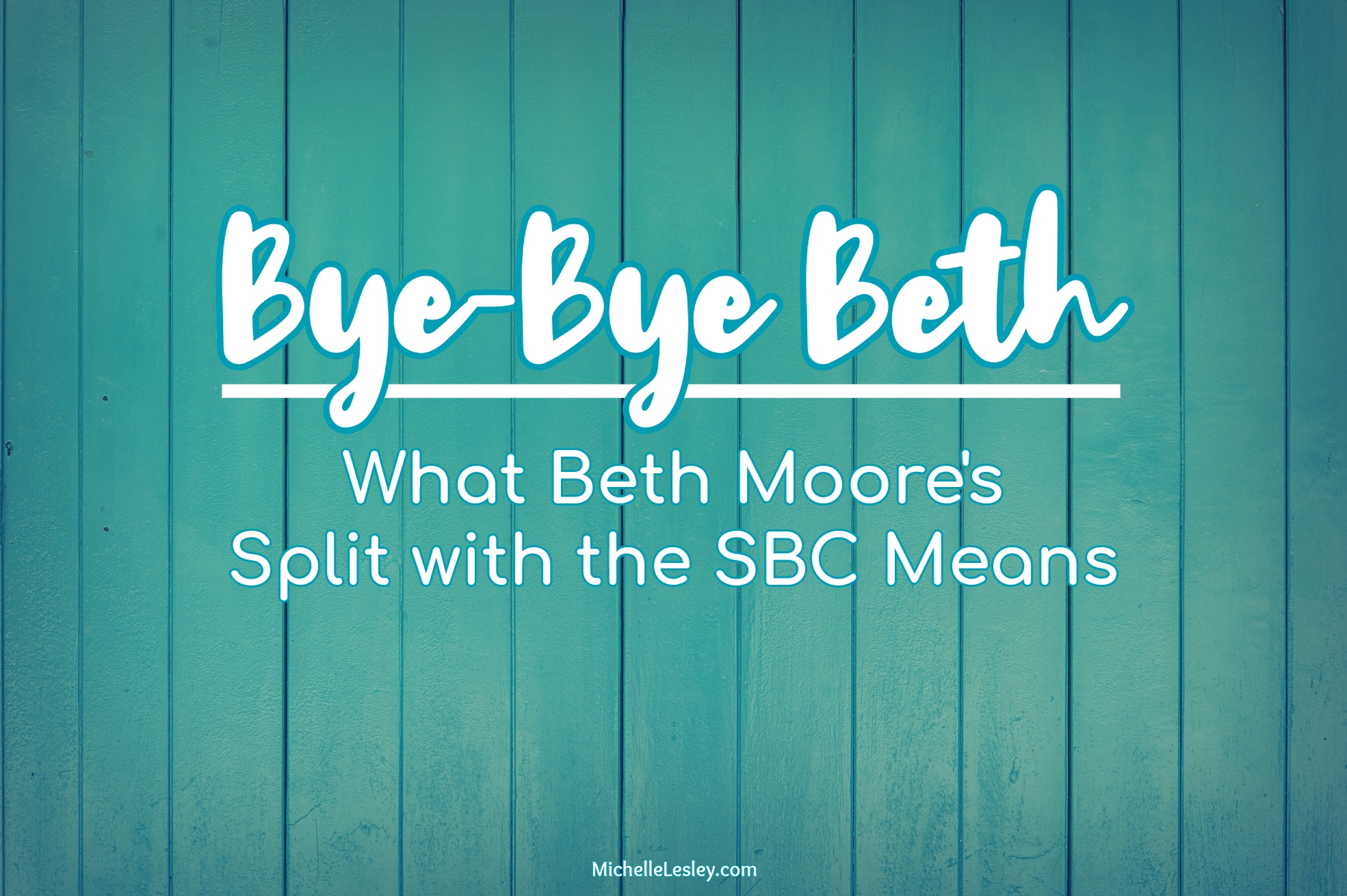 Bye-Bye Beth: What Beth Moore’s Split with the SBC Means – Michelle Lesley