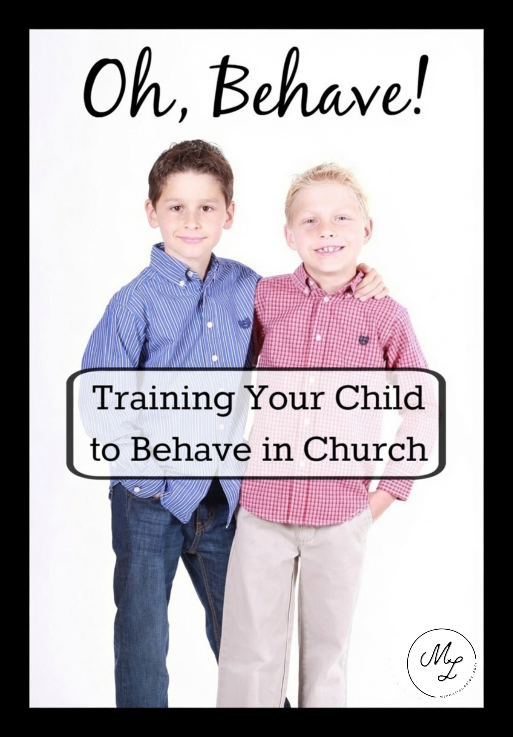 Oh, Behave! Training Your Child to Behave in Church – Michelle Lesley