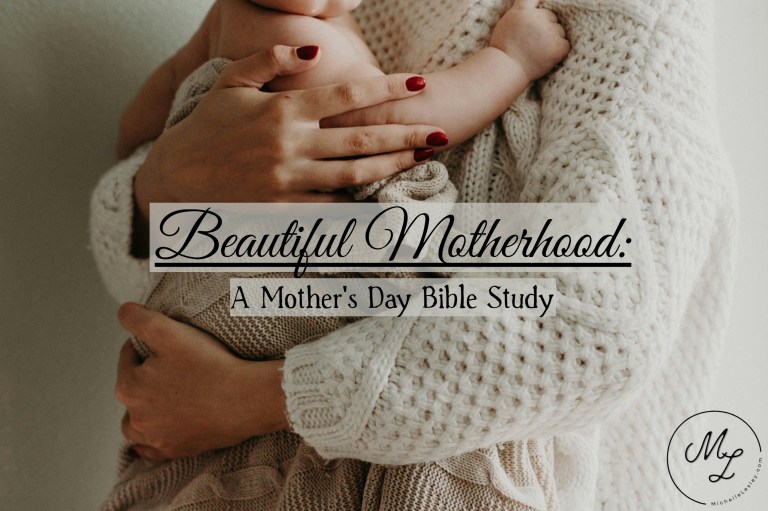 Beautiful Motherhood: A Mother’s Day Bible Study – Michelle Lesley