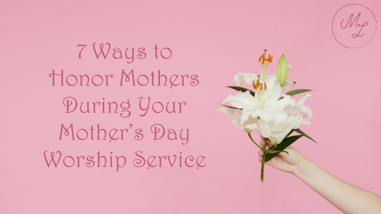 7 Ways to Honor Mothers During Your Mother’s Day Worship Service ...