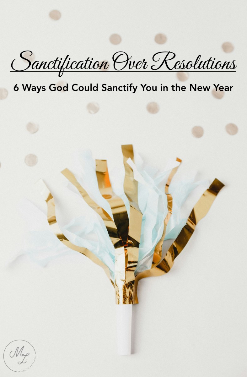 Sanctification Over Resolutions: 6 Ways God Could Sanctify You in the ...